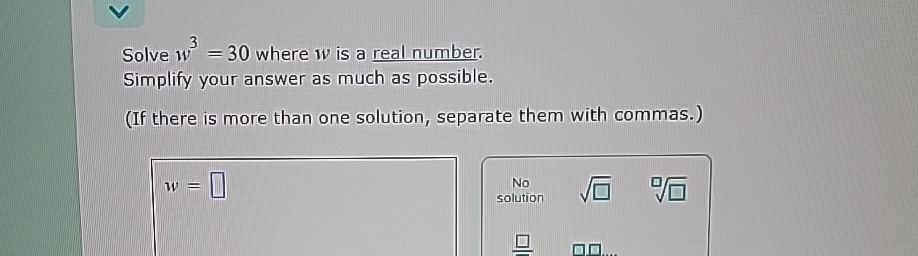 Solved Solve w3=30 ﻿where w ﻿is a real number.Simplify your | Chegg.com