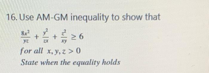 Solved 16. Use AM-GM inequality to show that 26 yz for all | Chegg.com