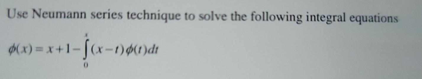 Solved Use Neumann series technique to solve the following | Chegg.com