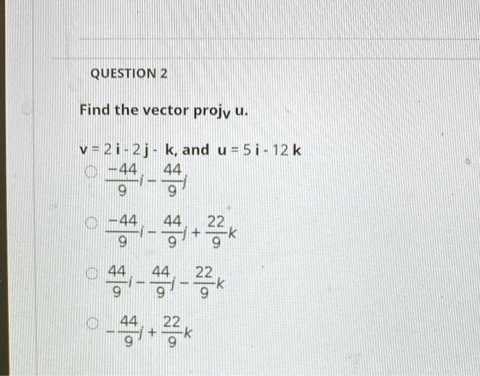 Solved QUESTION 2 Find the vector projv u. v=2i 2j - k, and | Chegg.com