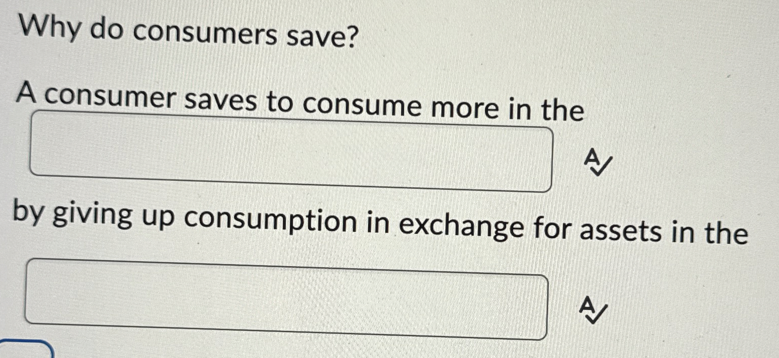 Solved Why do consumers save?A consumer saves to consume | Chegg.com