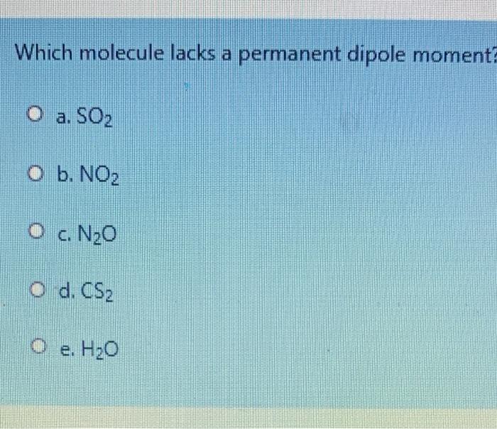 Solved Which molecule lacks a permanent dipole moment a. SO2 | Chegg.com