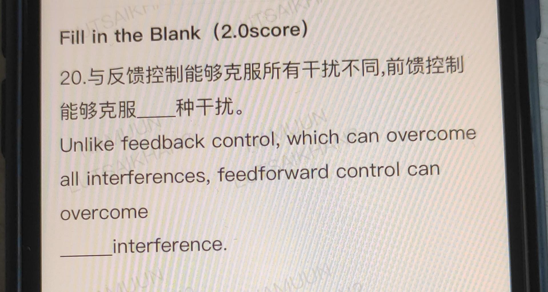 Solved Fill in the Blank (2.0score) 20.与反馈控制能够克服所有干扰不同,前馈控制 | Chegg.com