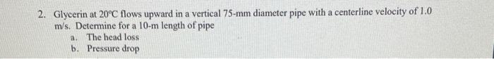 Solved 2. Glycerin at 20∘C flows upward in a vertical 75−mm | Chegg.com