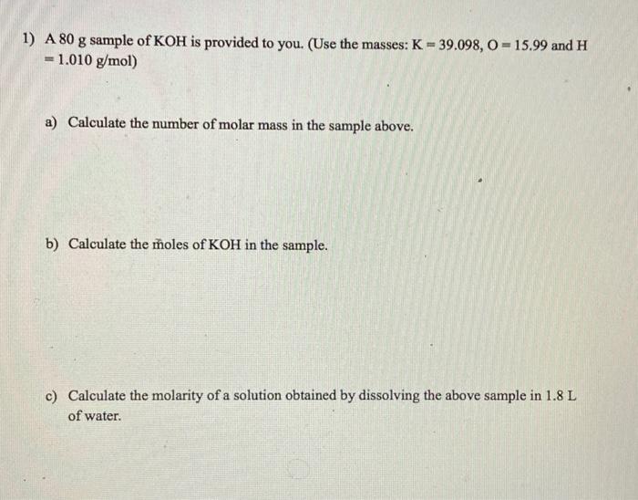 Solved 1) A 80 g sample of KOH is provided to you. (Use the | Chegg.com