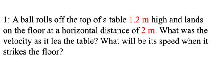 Solved 1: A ball rolls off the top of a table 1.2 m high and | Chegg.com