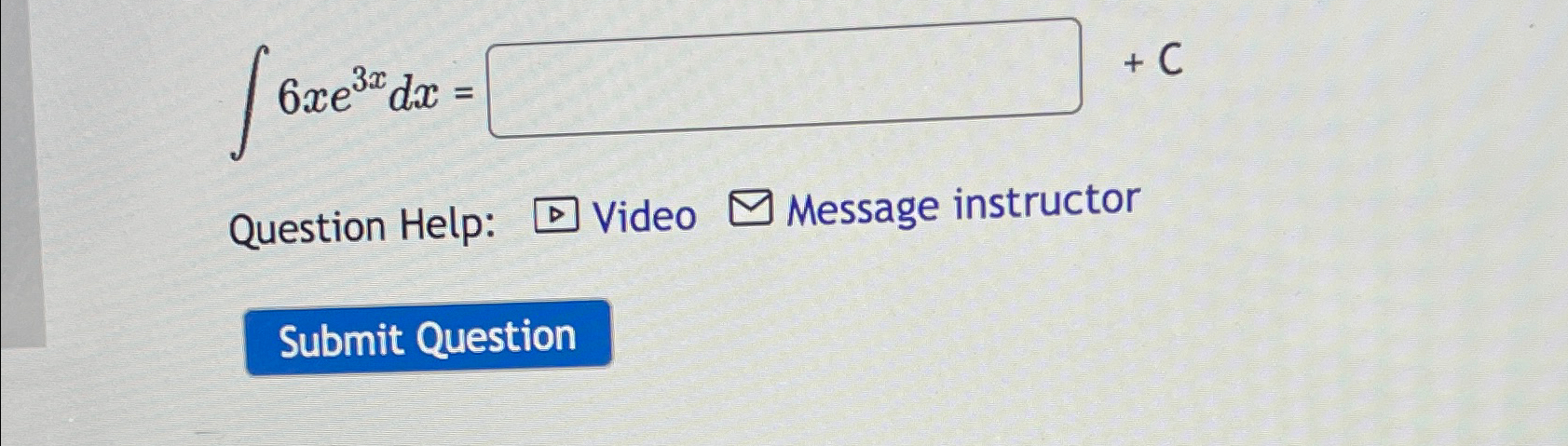 Solved ∫﻿﻿6xe3xdx=+CQuestion Help:VideoMessage instructor | Chegg.com