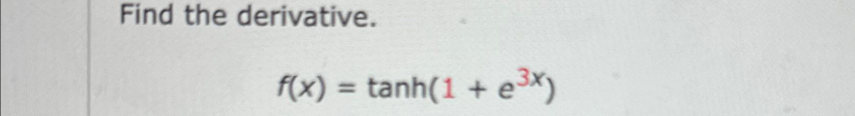 Solved Find the derivative.f(x)=tanh(1+e3x) | Chegg.com