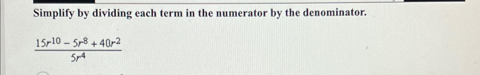 Solved Simplify by dividing each term in the numerator by | Chegg.com