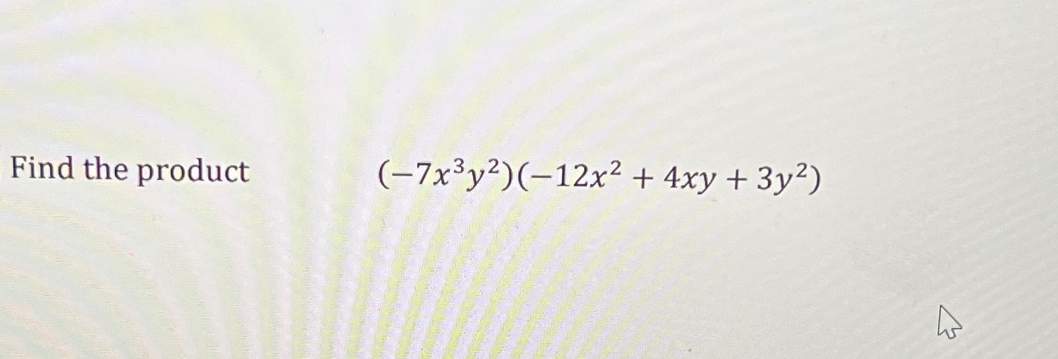 Solved Find the product(-7x3y2)(-12x2+4xy+3y2) | Chegg.com