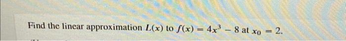 Solved Find the linear approximation L(x) to f(x)=4x3−8 at | Chegg.com
