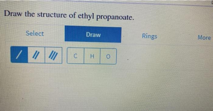 Solved Draw the structure of ethyl propanoate. | Chegg.com