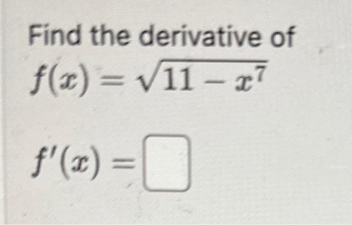 Solved Find the derivative of f(x)=11−x7 f′(x)= | Chegg.com