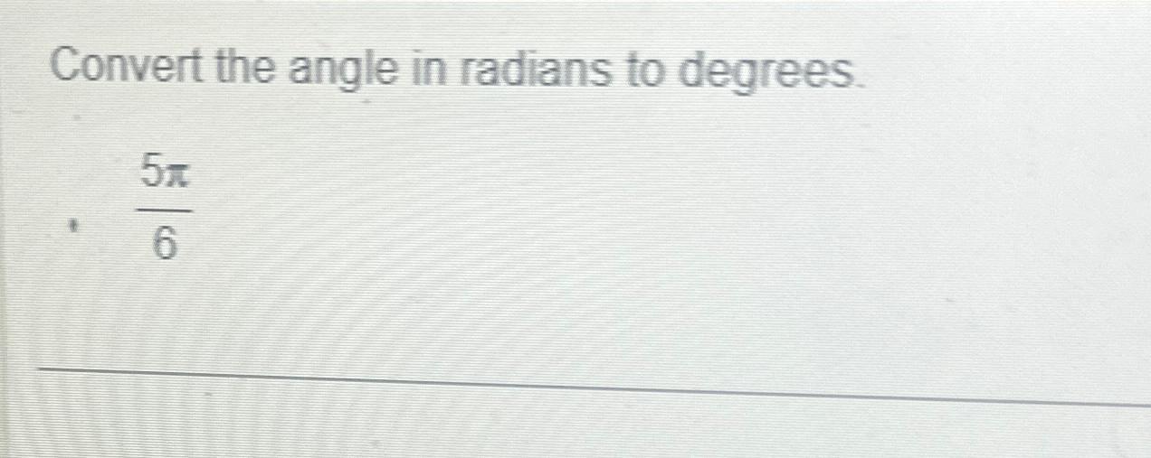 Solved Convert the angle in radians to degrees.5π6 | Chegg.com