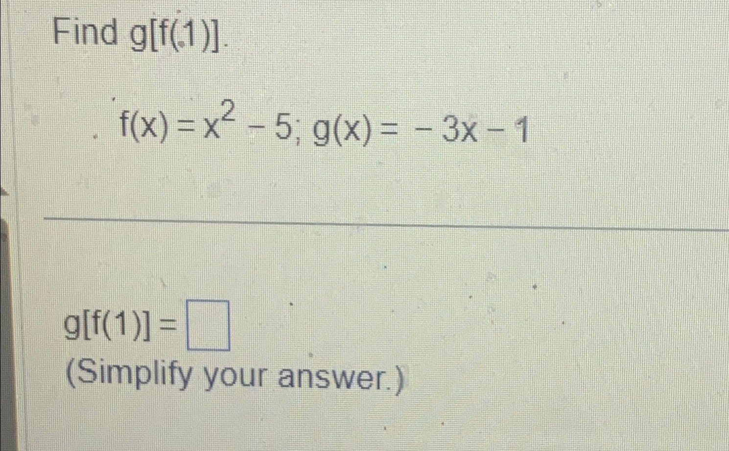 Solved Find g[f(1)]f(x)=x2-5;g(x)=-3x-1g[f(1)]=(Simplify | Chegg.com
