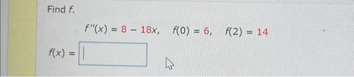 Solved Find f. f′′(x)=8−18x,f(0)=6,f(2)=14 f(x)= | Chegg.com