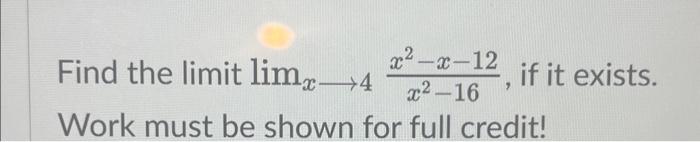 Solved Find the limit limx→4x2−16x2−x−12, if it exists. Work | Chegg.com
