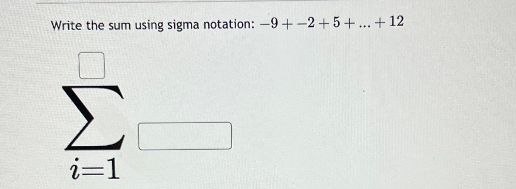 Solved Write the sum using sigma notation: -9+-2+5+dots+12 | Chegg.com