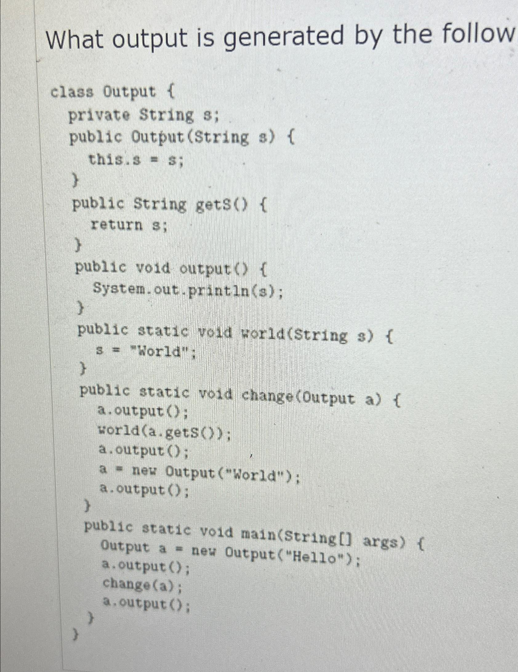 Solved What output is generated by the followclass Output | Chegg.com