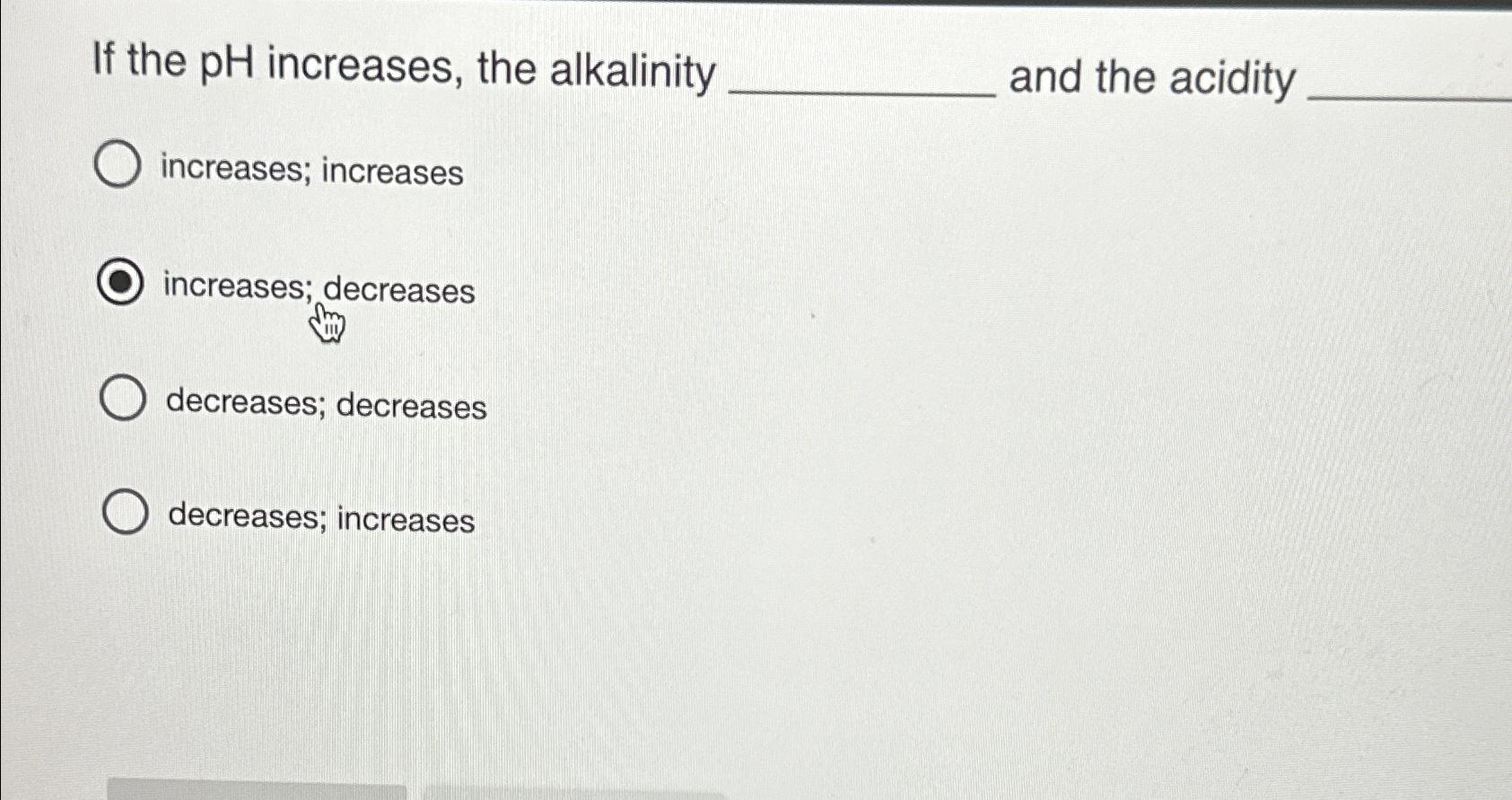 Solved If the pH ﻿increases, the alkalinity and the acidity | Chegg.com