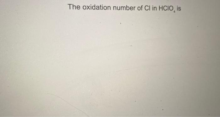 Solved The oxidation number of Cl in HCIO, is | Chegg.com
