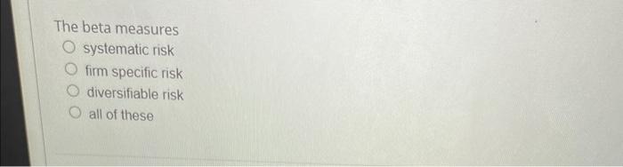 Solved The beta measures systematic risk firm specific risk | Chegg.com