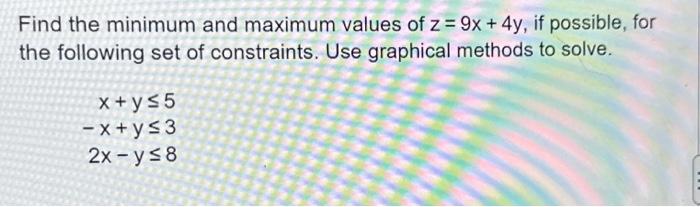 Solved Find the minimum and maximum values of z=9x+4y, if | Chegg.com