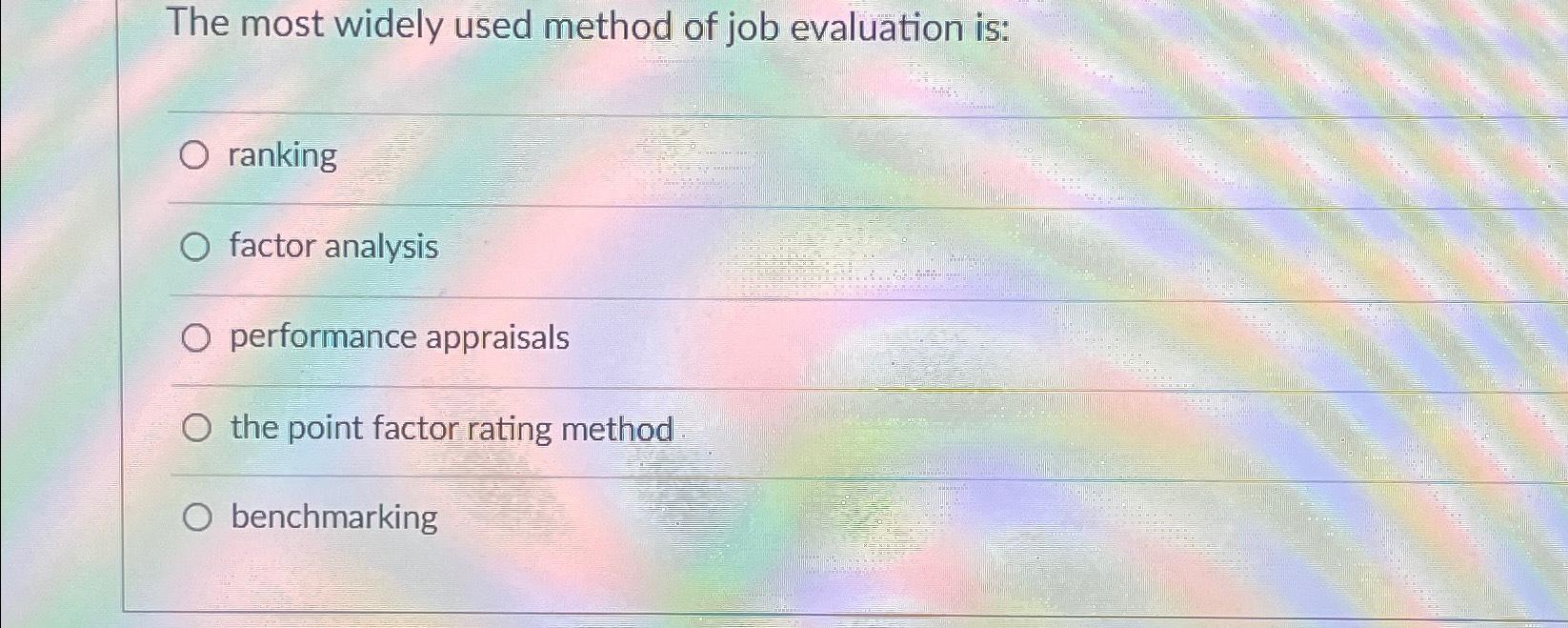 Solved The most widely used method of job evaluation | Chegg.com