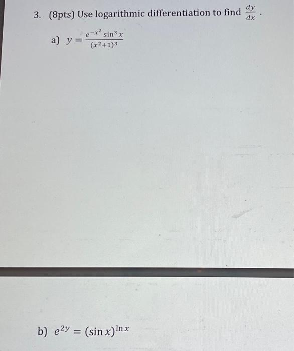 Solved 3. (8pts) Use logarithmic differentiation to find | Chegg.com