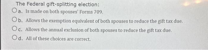 Solved The Federal gift-splitting election: a. Is made on | Chegg.com