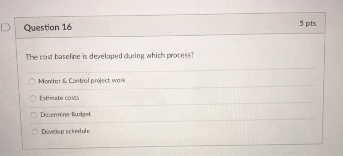 Solved 5 pts Question 16 The cost baseline is developed | Chegg.com