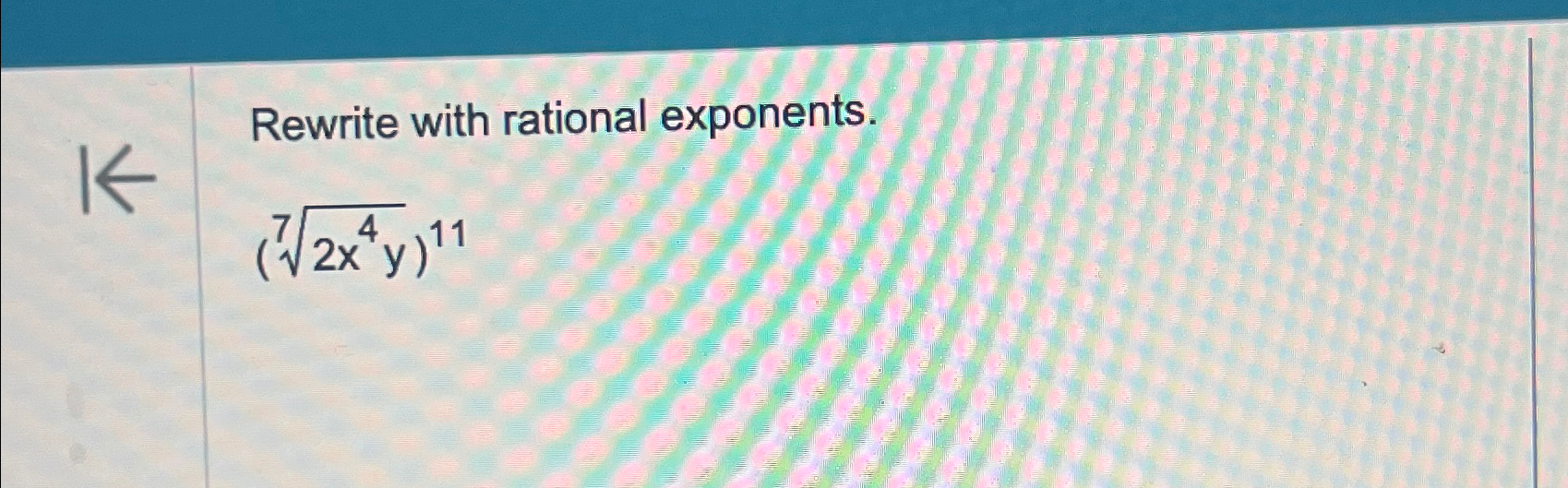 Solved Rewrite with rational exponents.(2x4y7)11 | Chegg.com