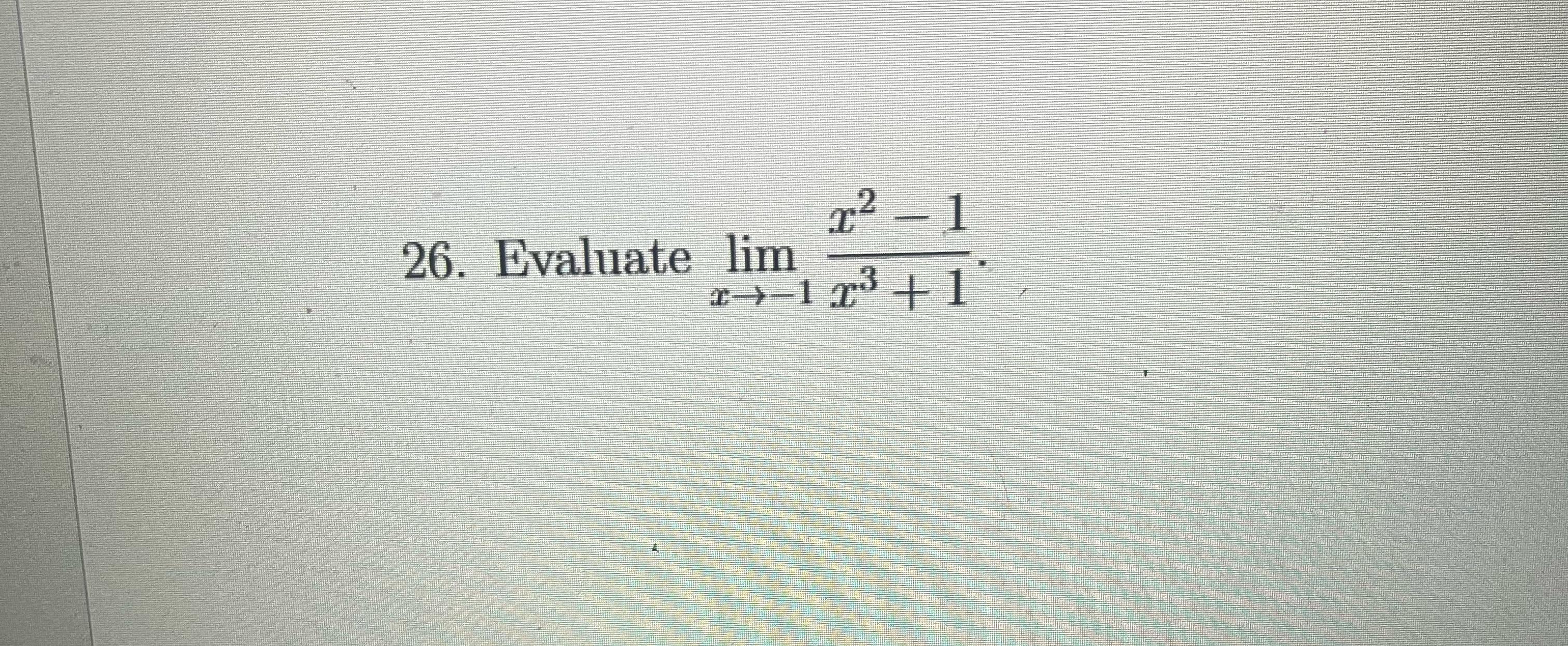 Solved Evaluate limx→-1x2-1x3+1. | Chegg.com Solved Evaluate limx→-1x2-1x3+1. | Chegg.com