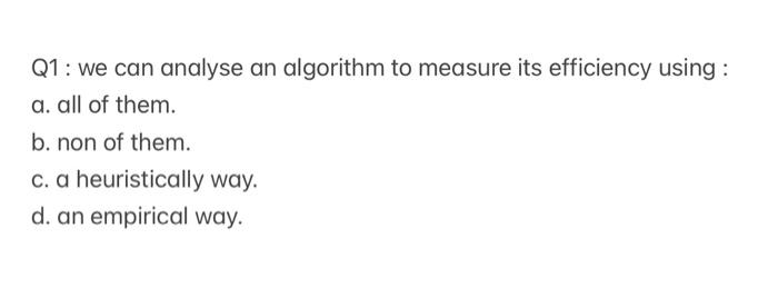 Solved Q1: we can analyse an algorithm to measure its | Chegg.com