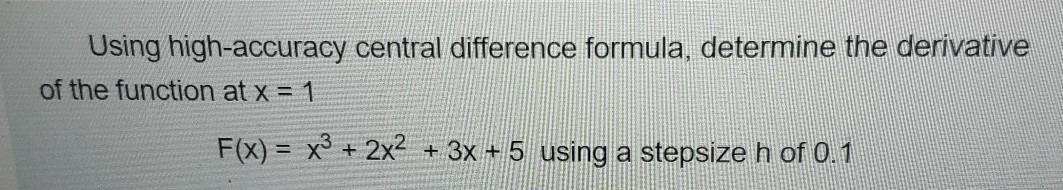 Solved Using high-accuracy central difference formula, | Chegg.com