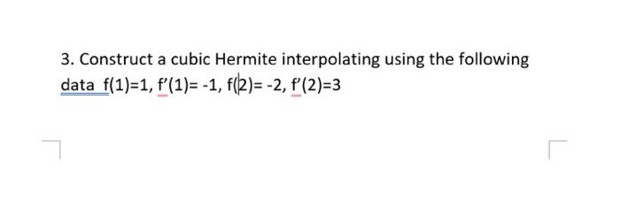 Solved 3. Construct a cubic Hermite interpolating using the | Chegg.com