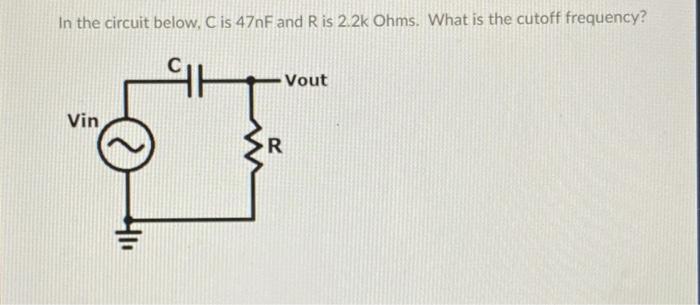 Solved In the circuit below, C is 47nF and Ris 2.2k Ohms. | Chegg.com