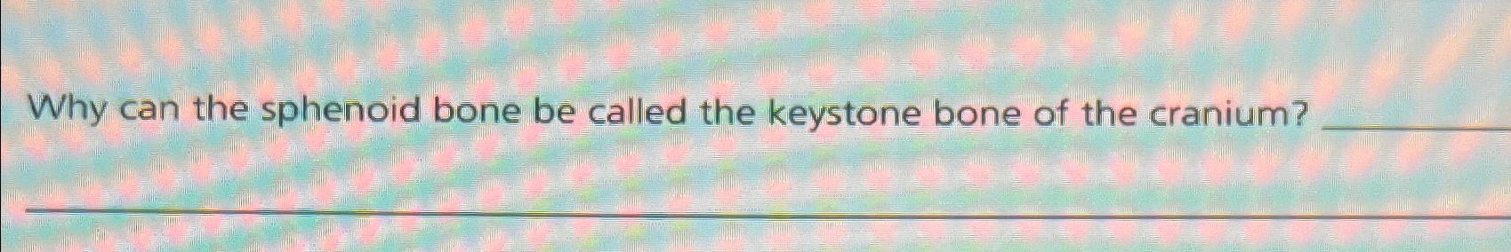 Solved Why can the sphenoid bone be called the keystone bone | Chegg.com