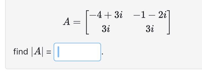 Solved find |A| = || A = 4 +3i 3i — 1. 3i 2i | Chegg.com