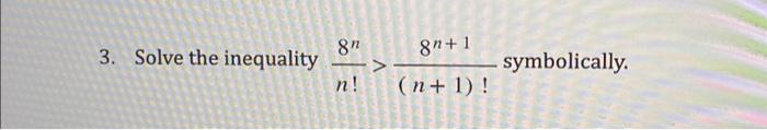 Solved 3. Solve the inequality n!8n>(n+1)!8n+1 symbolically. | Chegg.com