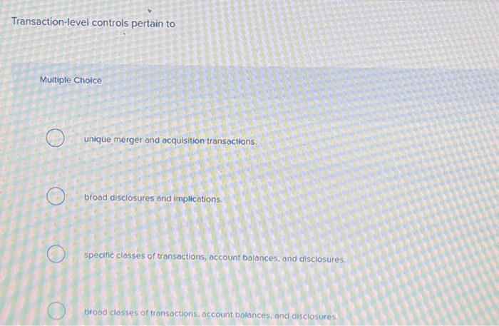 Solved Transaction-level controls pertain to Multiple Choice | Chegg.com