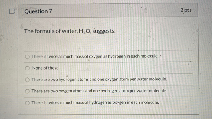 Solved Question 7 2 pts The formula of water, H20, suggests: | Chegg.com