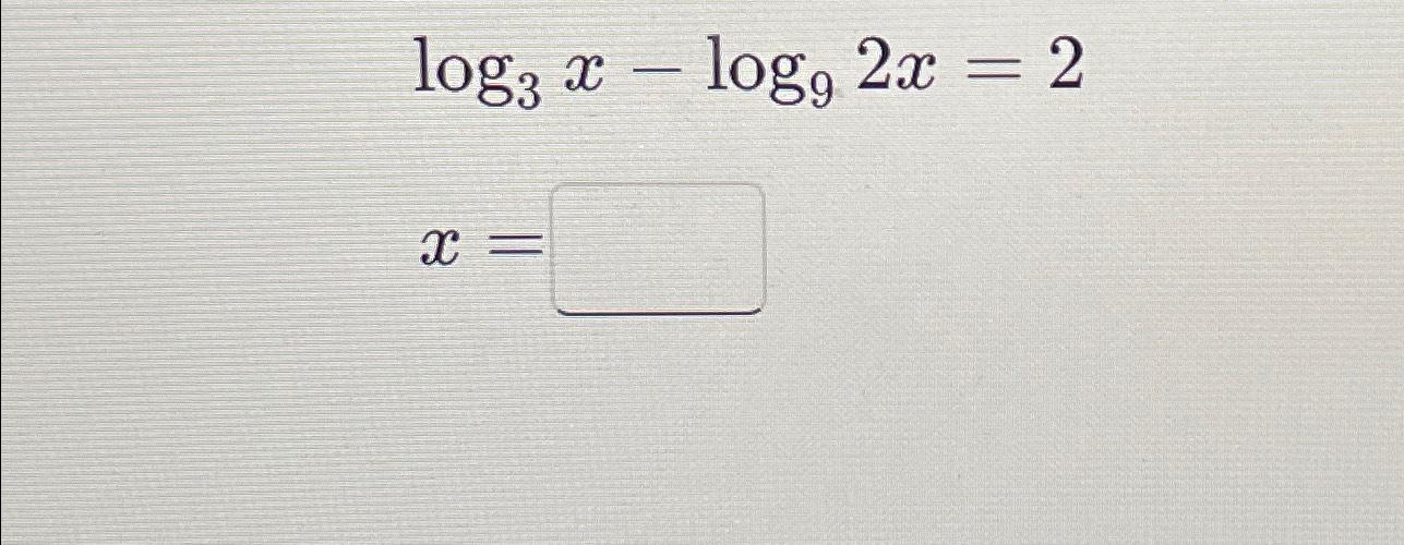 Solved log3x-log92x=2x= | Chegg.com