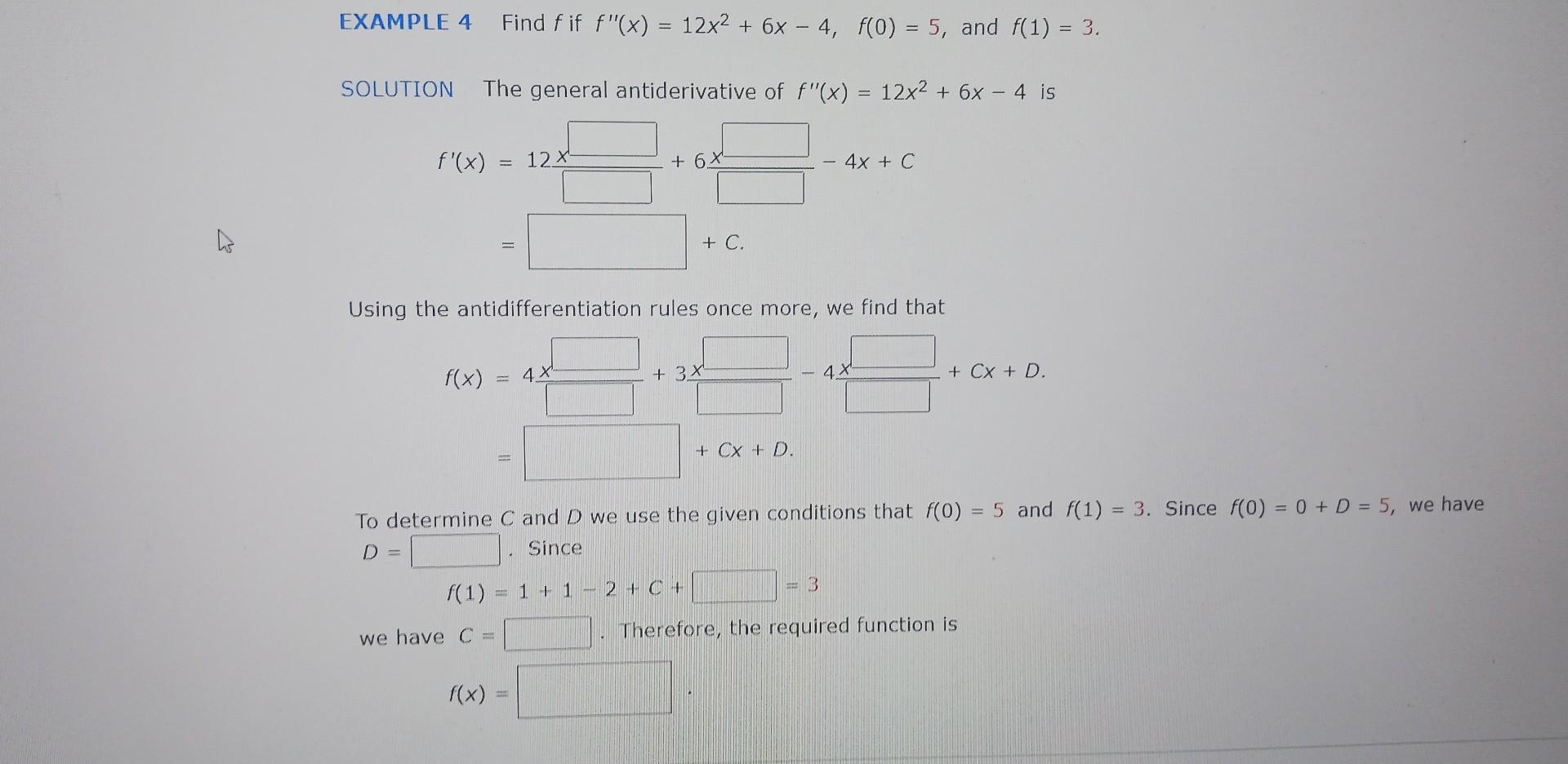 Solved EXAMPLE 4 Find f if f′′(x)=12x2+6x−4,f(0)=5, and | Chegg.com