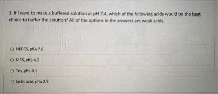 Solved 1. If I want to make a buffered solution at pH7.4, | Chegg.com