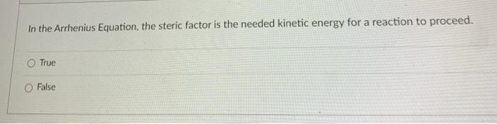 Solved In the Arrhenius Equation, the steric factor is the | Chegg.com
