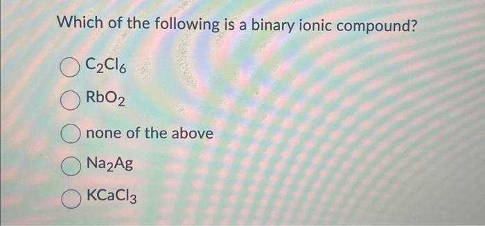 Solved Which of the following is a binary ionic compound? | Chegg.com