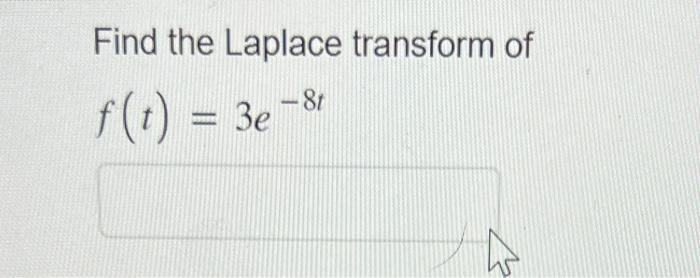Solved Find the Laplace transform of f(t)=3e−8t | Chegg.com