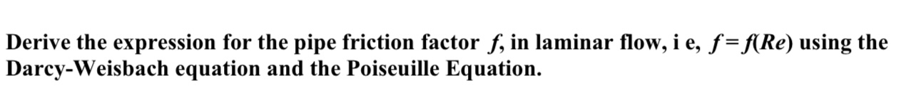 Solved Derive the expression for the pipe friction factor f, | Chegg.com