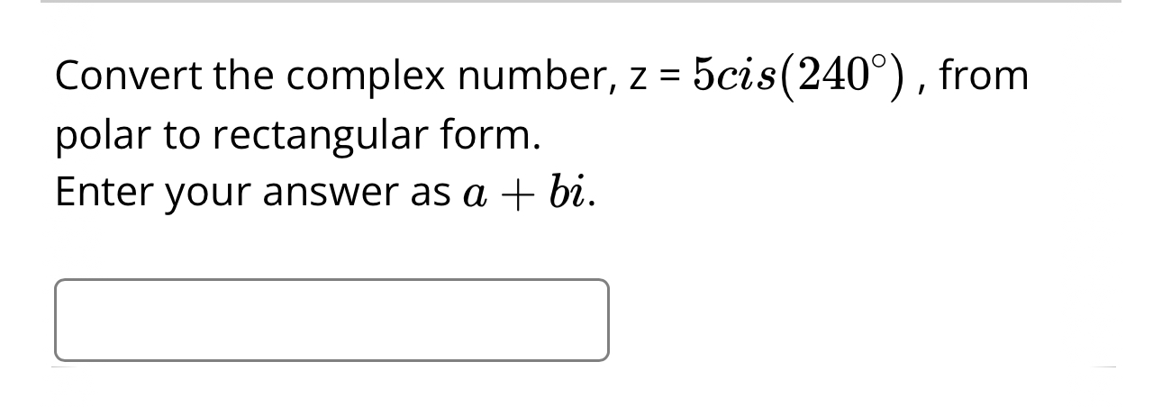 Solved Convert the complex number, z=5cis(240°), ﻿from polar | Chegg.com